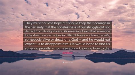 Viktor E Frankl Quote They Must Not Lose Hope But Should Keep Their