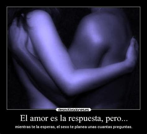 El Amor Es La Respuesta Pero Desmotivaciones