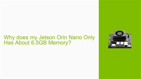 Why Does My Jetson Orin Nano Only Has About 6 5GB Memory Help Docs For Errors Issues On