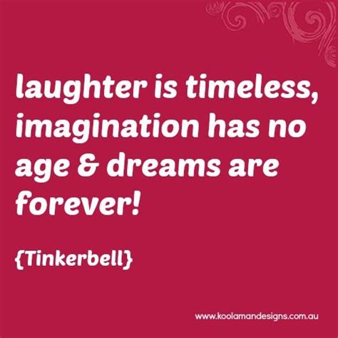 Laughter Is Timeless Imagination Has No Age And Dreams Are Forever ~ Tinkerbell Inspirational