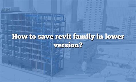 How To Save Revit Family In Lower Version