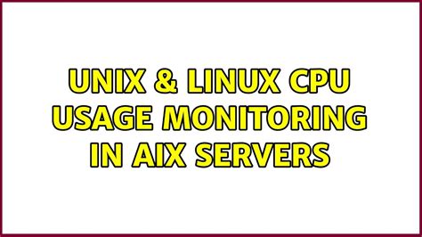 Unix And Linux Cpu Usage Monitoring In Aix Servers 2 Solutions Youtube