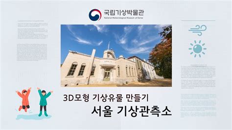 국립기상박물관 체험교육 프로그램 2 3d모형 기상유물 만들기서울 기상관측소 Youtube
