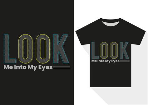 Look Me Into My Eyes Typography T Shirt Design Modern Typography T Shirt Design Vector