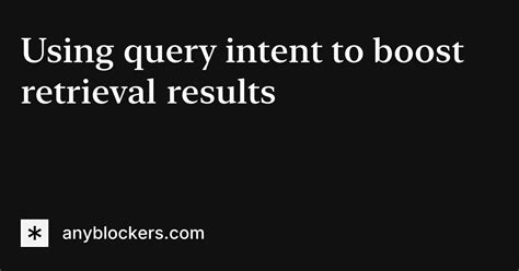 Using Query Intent To Boost Retrieval Results Anyblockers