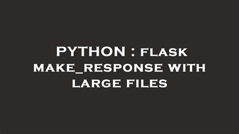 Python Flask Makeresponse With Large Files Youtube
