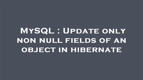 Mysql Update Only Non Null Fields Of An Object In Hibernate Youtube