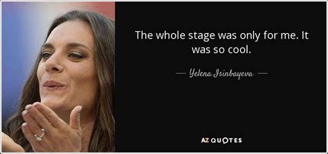 Yelena Isinbayeva Quote The Whole Stage Was Only For Me It Was So
