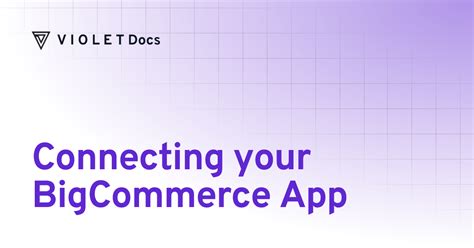 Connecting Your BigCommerce App V I O L E T Docs