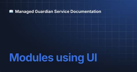 Modules Using Ui Managed Guardian Service Documentation