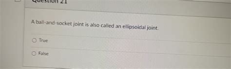 Solved A Ball And Socket Joint Is Also Called An Ellipsoidal