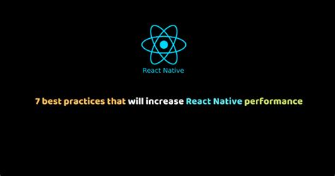 7 Best Practices That Will Increase React Native Performance