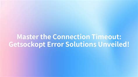 Master The Connection Timeout Getsockopt Error Solutions Unveiled
