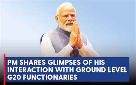 PM Shares Glimpses Of His Interaction With Ground Level G Functionaries