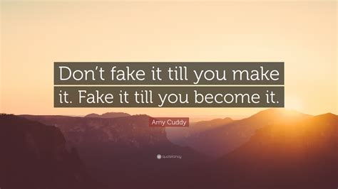 Amy Cuddy Quote “dont Fake It Till You Make It Fake It Till You