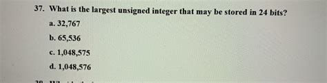 Solved 37 What Is The Largest Unsigned Integer That May Be