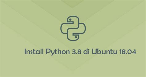 Tutorial Install Python 38 Di Ubuntu 1804 Linuxid