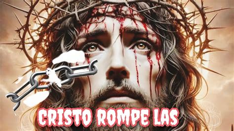 Cristo Rompe Las Cadenas Youtube