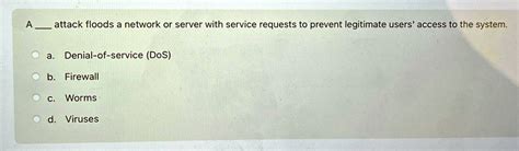 Get Answer A Attack Floods A Network Or Server With Service Requests