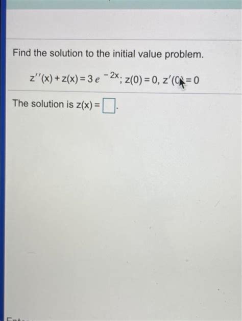 Solved Find The Solution To The Initial Value Problem Z X Chegg Com