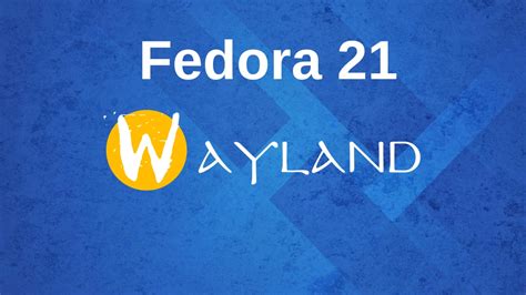 Το Fedora 21 φέρνει υποστήριξη Wayland Nicktux