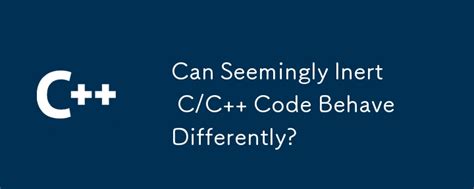 Can Seemingly Inert Cc Code Behave Differently C Phpcn