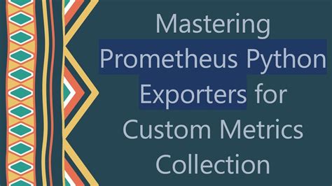 Mastering Prometheus Python Exporters For Custom Metrics Collection