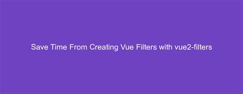 Save Time From Creating Vue Filters With Vue2 Filters