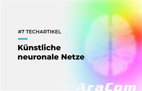 Künstliche Neuronale Netze Überblick Techtopic Einfach Erklärt Aracom