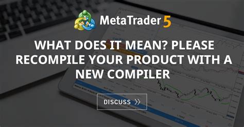 What Does It Mean Please Recompile Your Product With A New Compiler Cfd Trading General