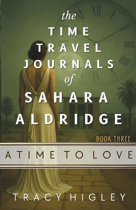 A Time To Love The Time Travel Journals Of Sahara Aldridge Higley