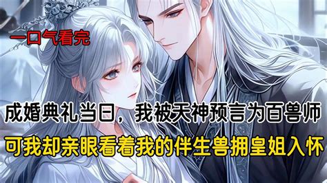皇姐的伴生兽是条小蛇，我的伴生兽是威猛的白狼。成婚典礼当日，我更是被天神预言：此女为百兽师。可那一夜，我竟然死在白狼的利爪下，亲眼看着他拥皇姐入怀完结文 重生 二次元 Youtube