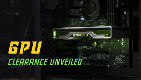Gpu Clearance Unveiled [ensure Best Performance And Cooling]