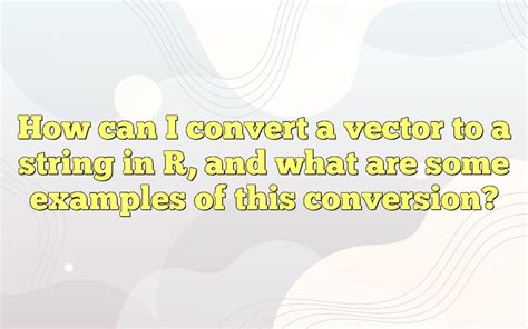 How Can I Convert A Vector To A String In R And What Are Some Examples