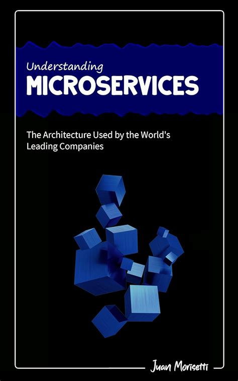 Understanding Microservices The Architecture Used By The Worlds Leading Companies