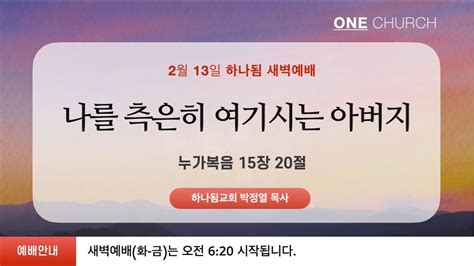2025 02 13 목 ㅣ나를 측은히 여기시는 아버지 누가복음 15 20 ㅣonechurch 하나됨교회 새벽예배ㅣ박정열목사 Youtube