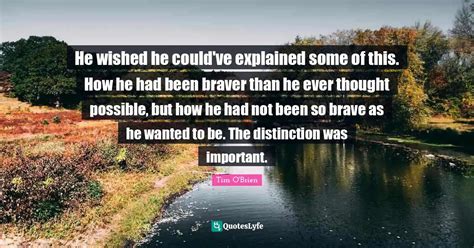 He Wished He Couldve Explained Some Of This How He Had Been Braver T