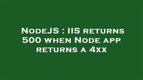 Nodejs Iis Returns 500 When Node App Returns A 4xx Youtube