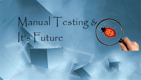 Manual Testing Its Imporatance And Future