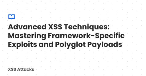 Advanced Xss Techniques Mastering Framework Specific Exploits And Polyglot Payloads Xss Attacks