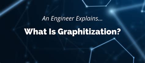 What Is Graphitization A Carbon Graphite Engineer Explains