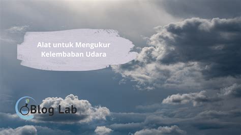 Alat Untuk Mengukur Kelembaban Udara Jenis Dan Manfaatnya