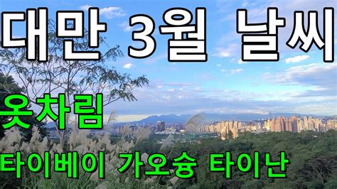 대만 타이베이 3월 날씨 와 3월 여행 팁 특징 옷차림 준비사항 대만 남부 가오슝 타이난 컨딩 날씨 Youtube