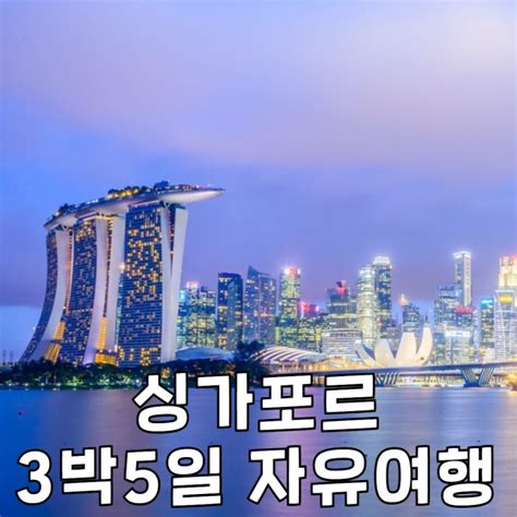 싱가포르 3박5일 자유여행 경비 비용 일정 교통 준비 놀거리 추천 네이버 블로그