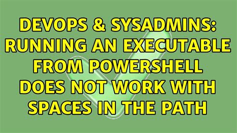 Devops And Sysadmins Running An Executable From Powershell Does Not Work With Spaces In The Path