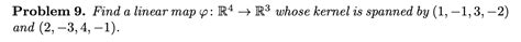 solved problem 9 find a linear map φ r4→r3 whose kernel is