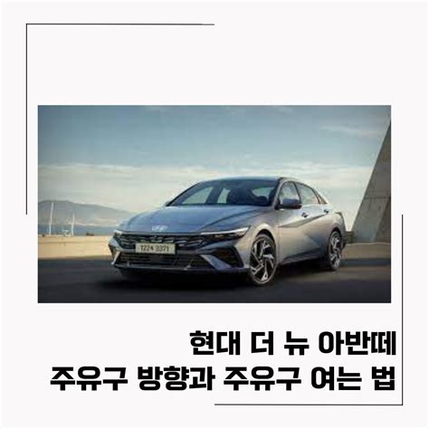 더 뉴 아반떼 주유구 방향과 주유구 여는 방법 식혜 자동차 블로그