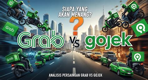 Analisis Persaingan Grab Vs Gojek Siapa Yang Akan Menang Di Asia