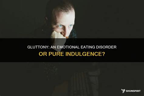 Gluttony An Emotional Eating Disorder Or Pure Indulgence Shunspirit