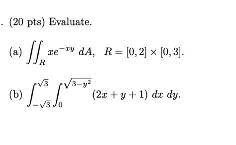 solved 20 pts evaluate a ∬rxe−xyda r [0 2]×[0 3] b